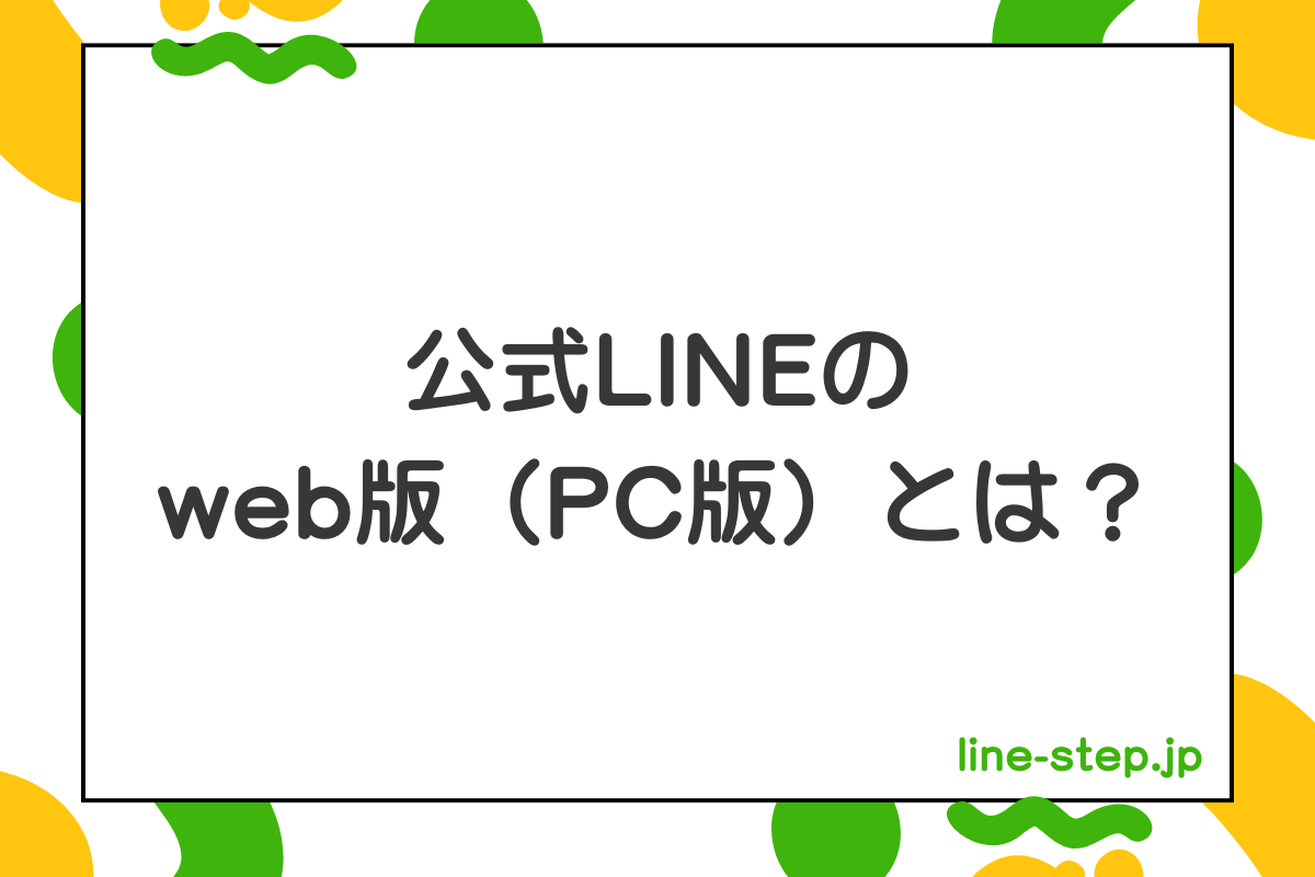 公式LINEのWeb版とは？PCからのログイン方法やメリットを解説 | linestep media